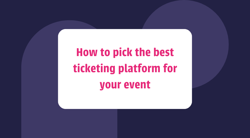 How to Choose the Best Ticketing Platform for Your Event: A Complete ...